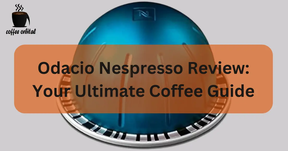 Odacio Nespresso Review: Your Ultimate Coffee Guide | Coffee Orbital